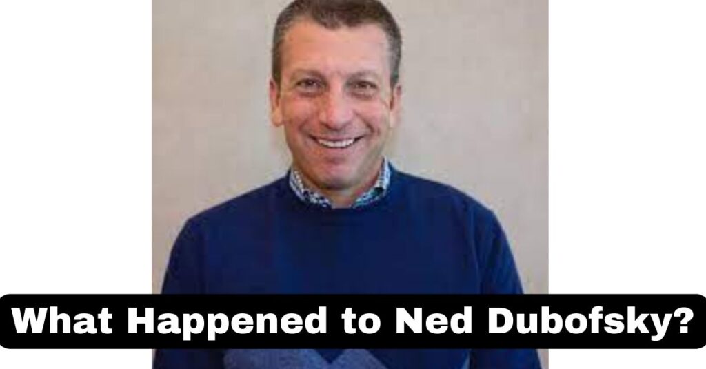 What Happened To Ned Dubofsky in 2023? How Did He Die?